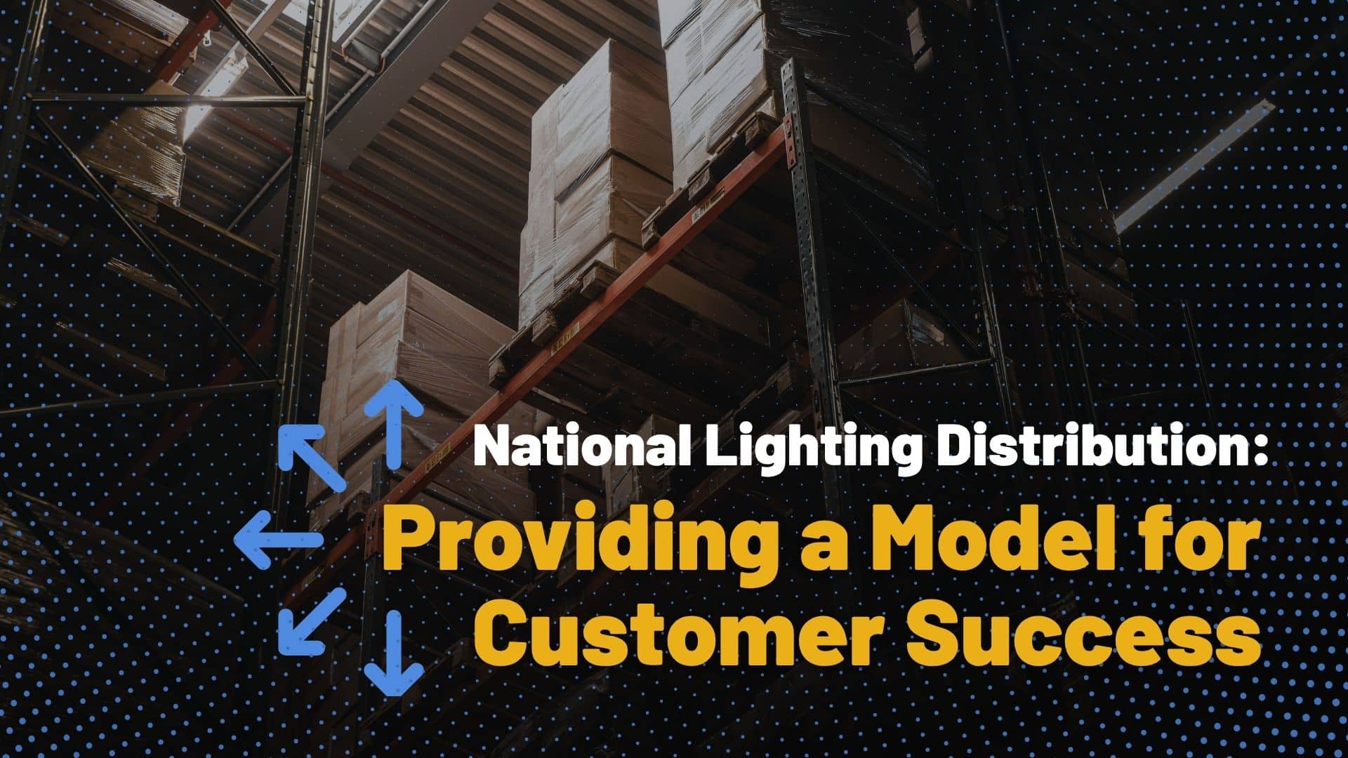 National Lighting Distribution: Providing a Model for Customer Success ...