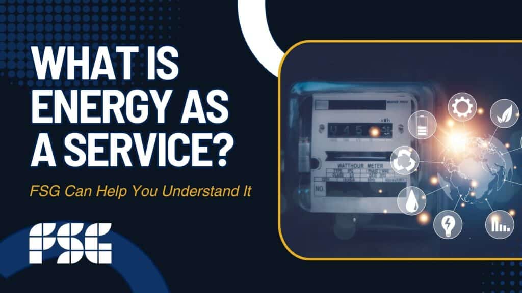 What Is Energy As A Service (EaaS)? FSG Can Help You Understand It - FSG
